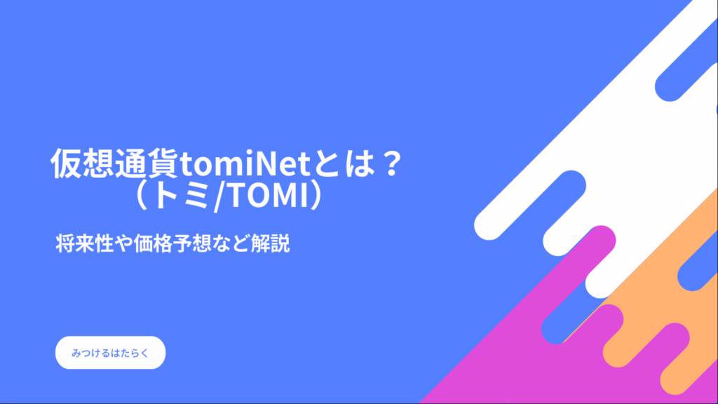 仮想通貨tomiNet（トミ/TOMI）とは？将来性や価格予想など解説 | みつけるはたらく